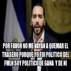 Meme Personalizado - POR FAVOR NO ME VAYAN A QUEMAR EL TRASERO PORQUE ...