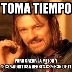 Meme Boromir - Toma tiempo Para crear la mejor y %C3%A9xitosa versi%C3 ...