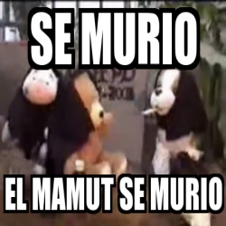 Meme Personalizado - Se murio El mamut se murio - 31341082