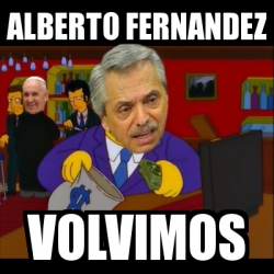 Meme Personalizado - alberto fernandez volvimos - 31341298