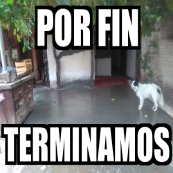 Meme Personalizado - Por fin Terminamos - 31343968
