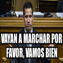 Meme Personalizado - vayan a marchar por favor, vamos bien - 31344860
