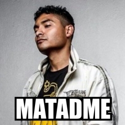Meme Personalizado - Matadme - 31345211