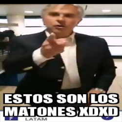 Meme Personalizado - estos son los matones xdxd - 31347349