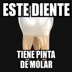 Meme Personalizado - este diente tiene pinta de molar - 31347977