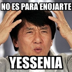 Meme Jackie Chan - NO ES PARA ENOJARTE YESSENIA - 31348429