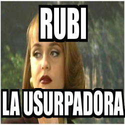 Meme Personalizado - Rubi La usurpadora - 31348894