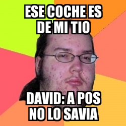 Meme Friki - ese coche es de mi tio david: a pos no lo savia - 31349212
