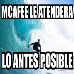Meme Personalizado - MCAFEE LE ATENDERA LO ANTES POSIBLE - 31349325