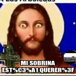 Meme Personalizado - Mi sobrina est%C3%A1 querer%3F - 31351650