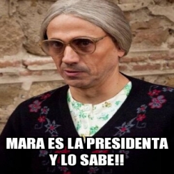 Meme Personalizado - Mara es la presidenta y lo sabe!! - 31353015