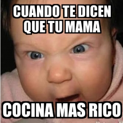 Meme Bebe furioso - Cuando te dicen que tu mama cocina mas rico - 31355569