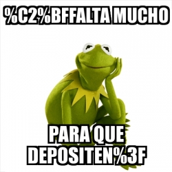 Meme Kermit the frog - %C2%BFFalta mucho Para que depositen%3F - 31355941