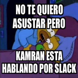 Meme Personalizado - No te quiero asustar pero kamran esta hablando por ...