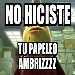 Meme Personalizado - No hiciste tu papeleo ambrizzzz - 31356083