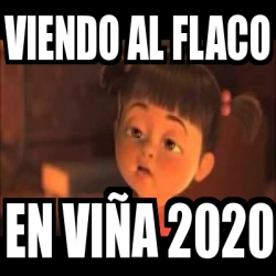 Meme Personalizado - Viendo al Flaco En viÃ±a 2020 - 31357085