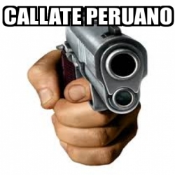 Meme Personalizado - callate peruano - 31359181
