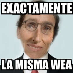 Meme Personalizado - exactamente la misma wea - 31359647