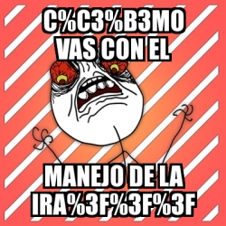 Meme I Hate - C%C3%B3mo vas con el Manejo de la ira%3F%3F%3F - 31359850