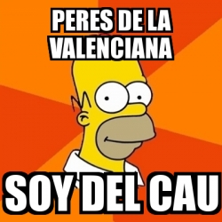 Meme Homer - Peres de la valenciana Soy del cau - 31361051