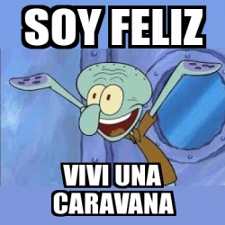 Meme Personalizado - Soy Feliz Vivi una Caravana - 31364820