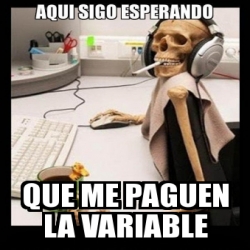 Meme Personalizado - QUE ME PAGUEN LA VARIABLE - 31365381
