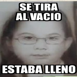 Meme Personalizado - SE TIRA AL VACIO ESTABA LLENO - 31365464