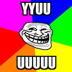 Meme Troll - Yyuu Uuuuu - 31365772