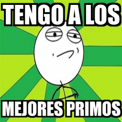 Meme Challenge Accepted - Tengo a los mejores primos - 31368023