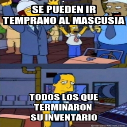 Meme Personalizado - se pueden ir temprano al mascusia todos los que ...