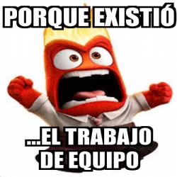 Meme Personalizado - Porque existiÃ³ ...el trabajo de equipo - 31371823