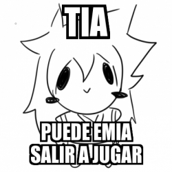Meme Personalizado - tia puede emia salir a jugar - 31372030