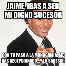 Meme Julio Iglesias - Jaime, ibas a ser mi digno sucesor Con tu paso a ...