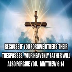 Meme Personalizado - Because if you forgive others their trespasses ...