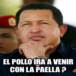Meme Personalizado - El pollo ira a venir con la paella ? - 31372688