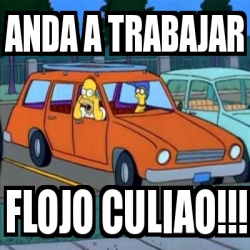 Meme Personalizado - Anda a trabajar Flojo culiao!!! - 31374172