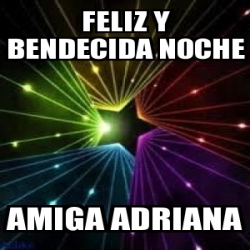 Meme Personalizado - Feliz y Bendecida Noche Amiga Adriana - 31374359