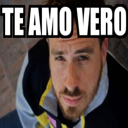 Meme Personalizado - te amo vero - 31375036