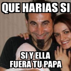 Meme Personalizado - que harias si si y ella fuera tu papa - 31376161