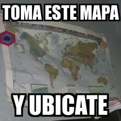 Meme Personalizado - Toma este mapa Y ubicate - 31378029