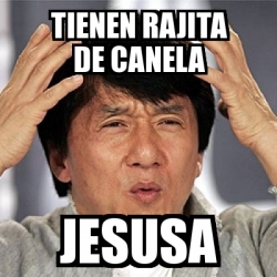 Meme Jackie Chan - Tienen rajita de canela Jesusa - 31378629