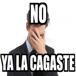 Meme Personalizado - No Ya la cagaste - 31380544