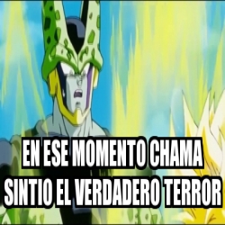 Meme Personalizado - en ese momento chama sintio el verdadero terror ...