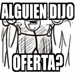 Meme Personalizado - alguien dijo oferta? - 31381504