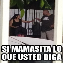 Meme Personalizado - Si mamasita lo que usted diga - 31381809