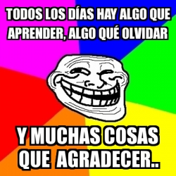 Meme Troll - Todos los dÃ­as hay algo que aprender, algo quÃ© olvidar Y ...