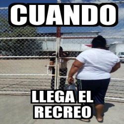 Meme Personalizado - Cuando Llega el recreo - 31383839