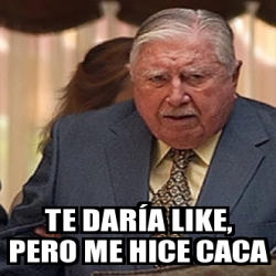 Meme Personalizado - te darÃ­a like, pero me hice caca - 31384297