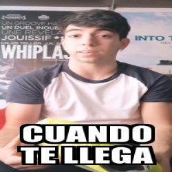 Meme Personalizado - Cuando te llega - 31384561