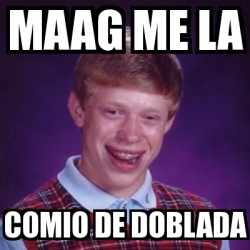 Meme Bad Luck Brian - MAAG ME LA COMIO DE DOBLADA - 31384865